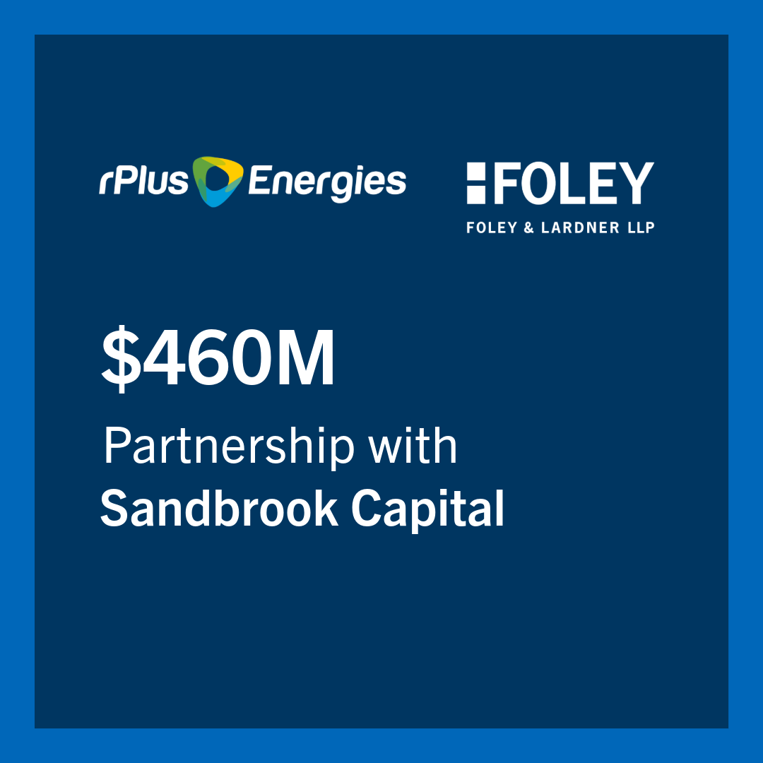 Foley Represents rPlus Energies in $460M Partnership with Sandbrook Capital