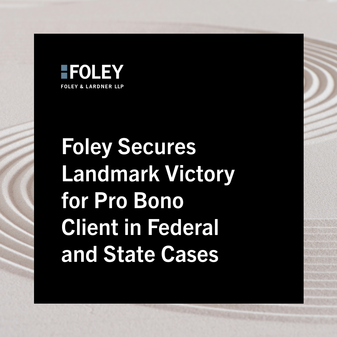 Foley Secures Landmark Victory for Pro Bono Client in Federal and State ...